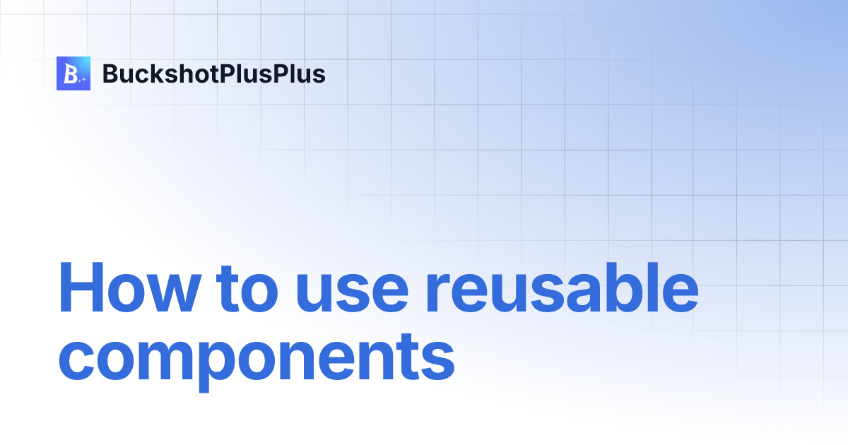How to use reusable components | BuckshotPlusPlus
